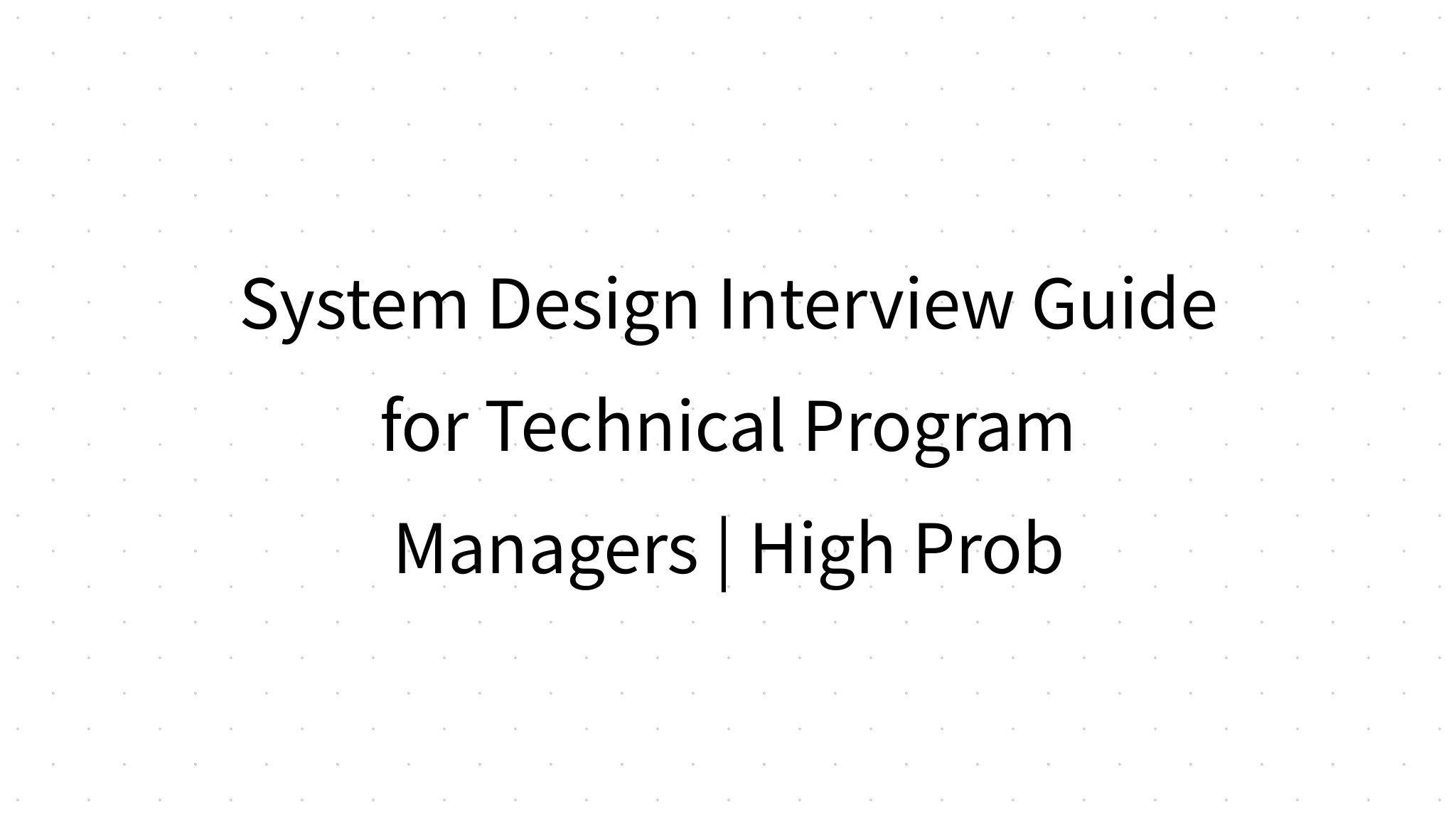 System Design Interview Guide for Technical Program Managers | High Prob